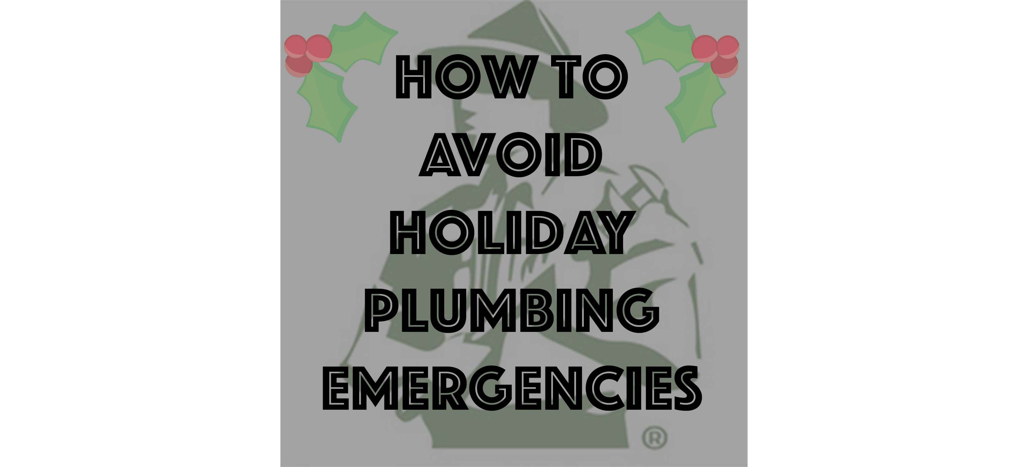 How to Avoid Holiday Plumbing Emergencies - Ranger Plumbing & Heating, Inc.